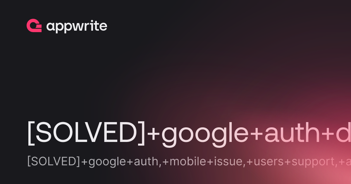 [SOLVED] google auth does not work only for mobile - Threads - Appwrite