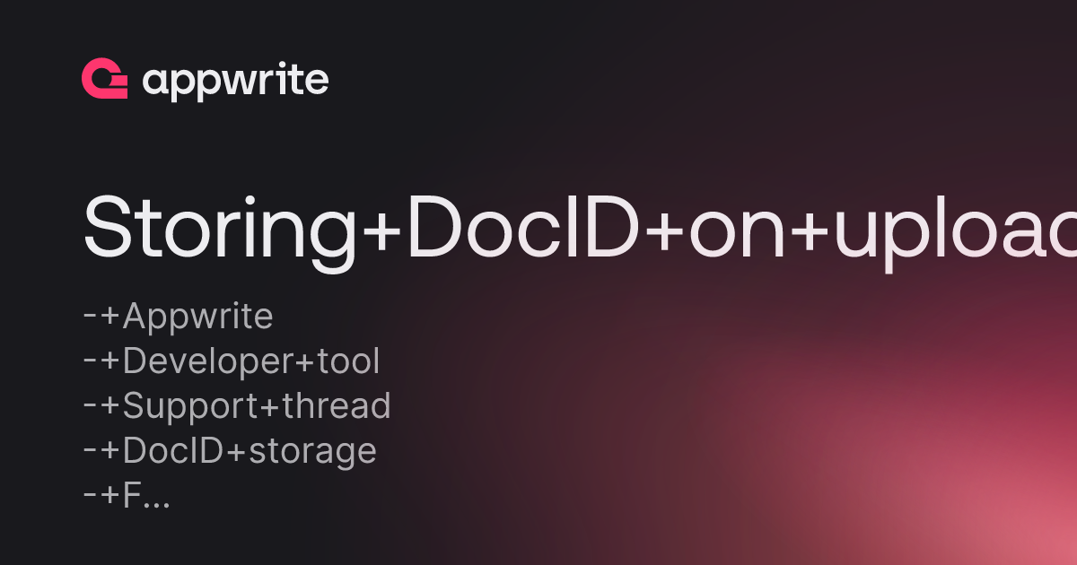 Storing DocID on uploaded files,picutres etc ? - Threads - Appwrite