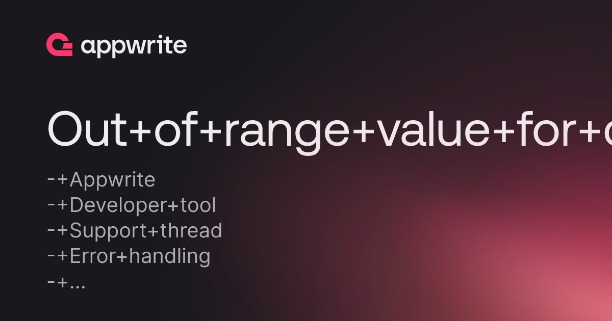Out of range value for column 'value' at row 1 - Threads - Appwrite