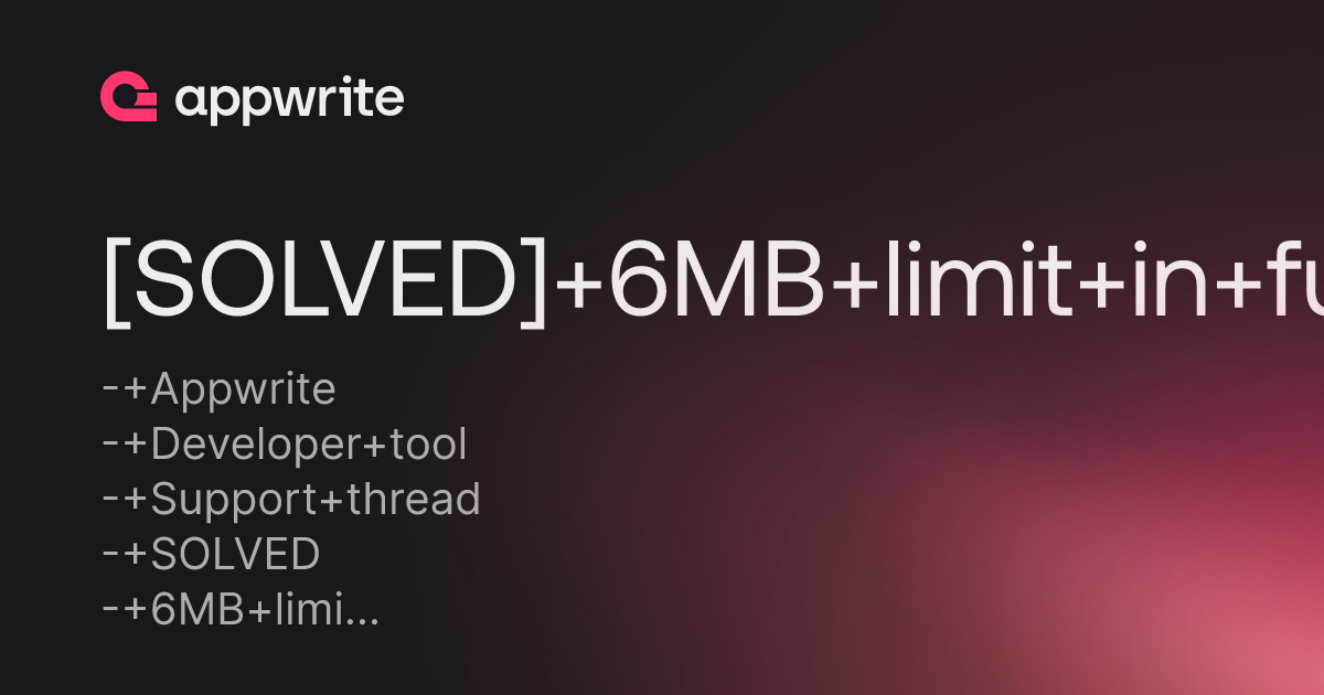[SOLVED] 6MB limit in functions - Threads - Appwrite
