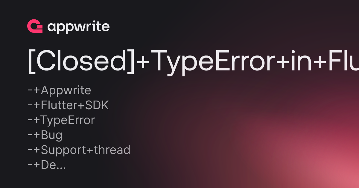 Closed Typeerror In Flutter Sdk 1001 With Appwrite Version 141