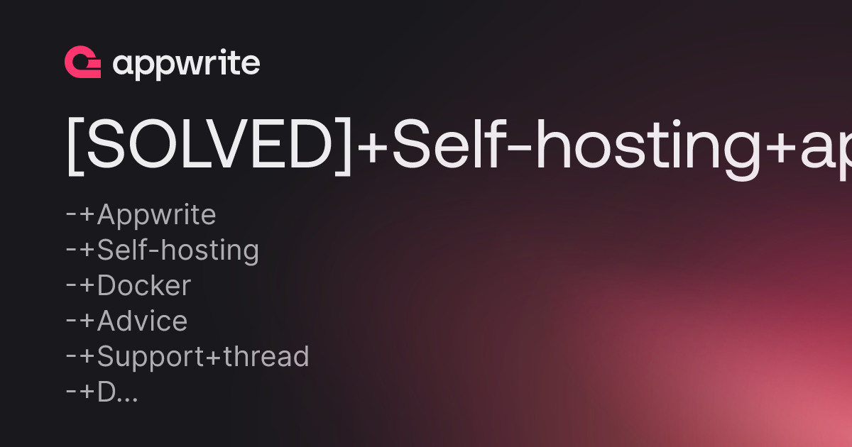 Solved Self Hosting Appwritedocker Advice Threads Appwrite