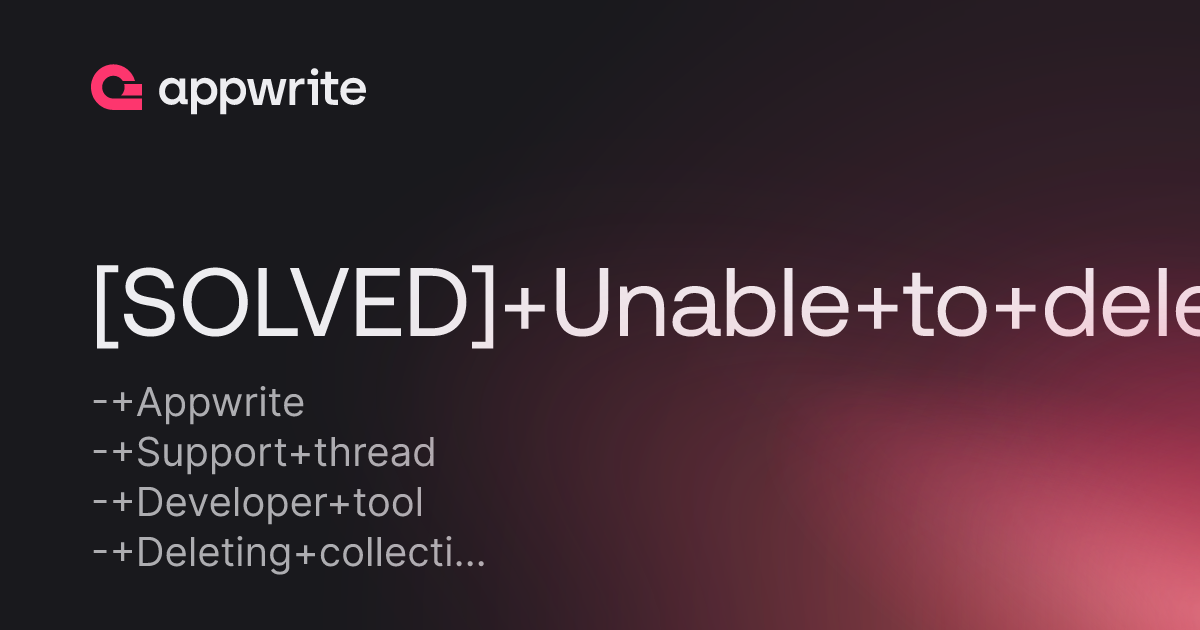 [solved] Unable To Delete Collections In Relationships Threads Appwrite