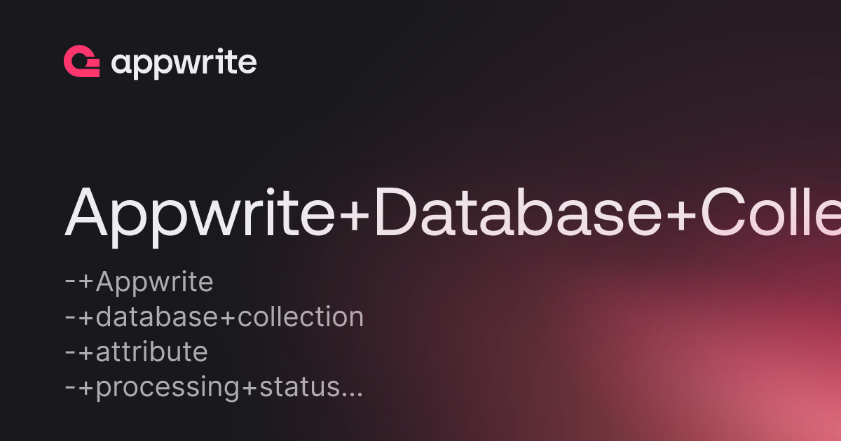 Appwrite Database Collection Attribute Showing Processing Status Since The Last Couple Of