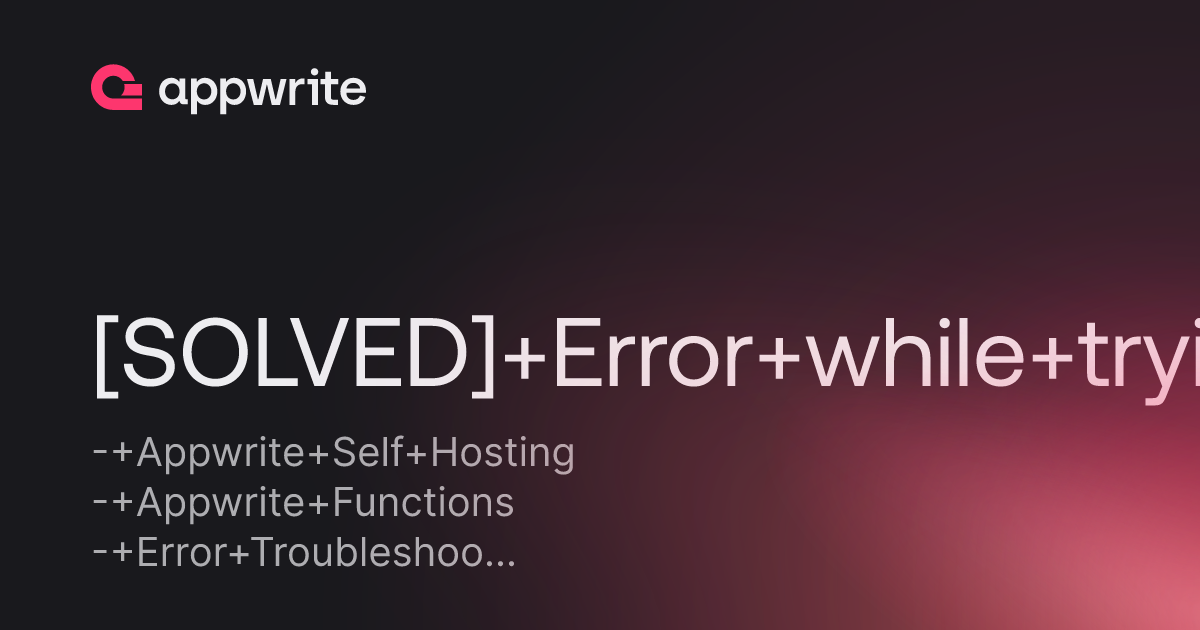 Solved Error While Trying To Deploy A Funtions On Self Hosted Threads Appwrite