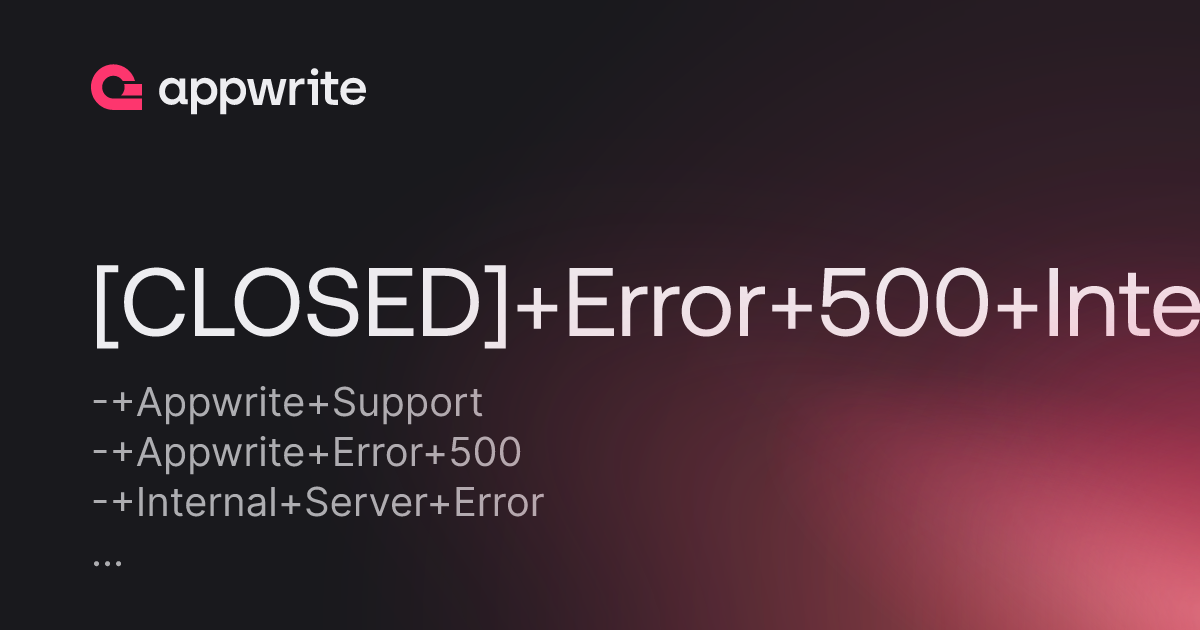 [CLOSED] Error 500 Internal Error - Threads - Appwrite
