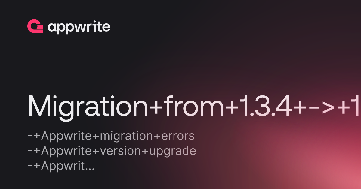Migration from 1.3.4 -> 1.3.7 gives error - Threads - Appwrite
