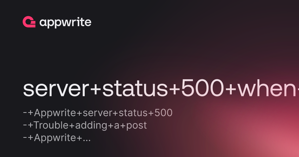 server status 500 when trying to add a post - Threads - Appwrite
