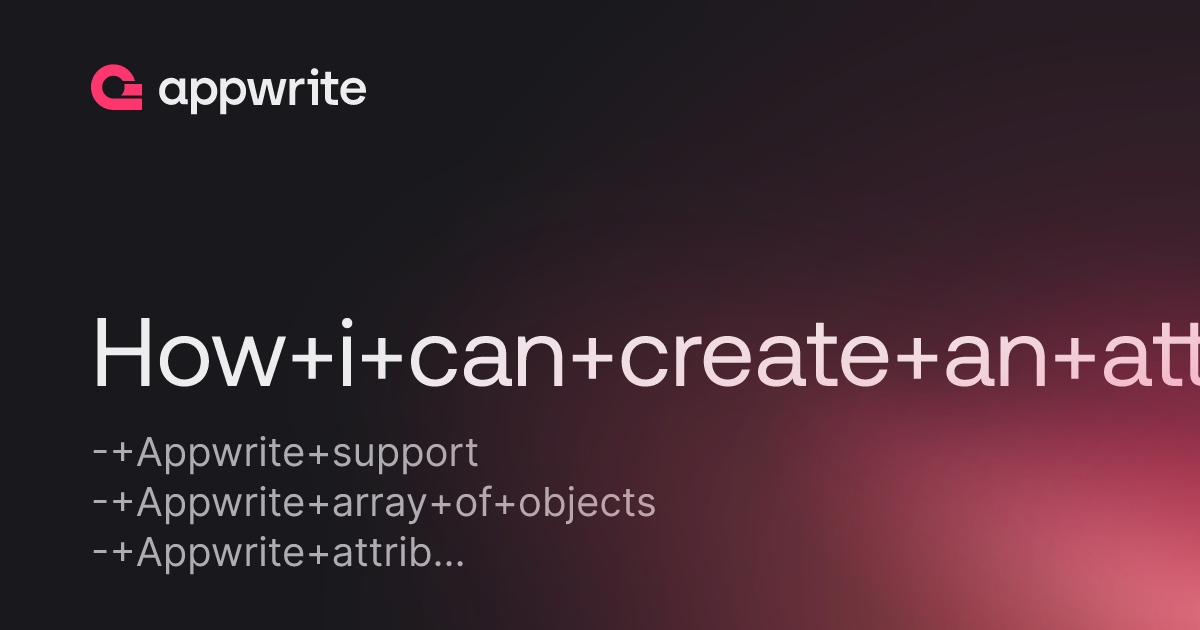 How I Can Create An Attribute For A Array Of Objects Threads Appwrite