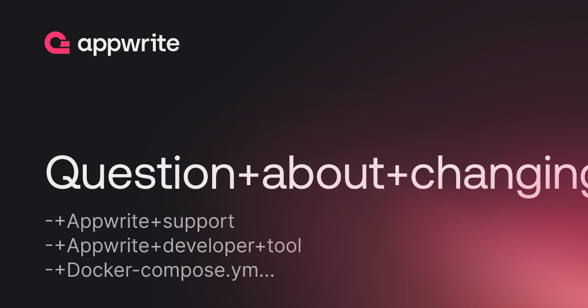 Question about changing parts in the docker-compose.yml - Threads - Appwrite