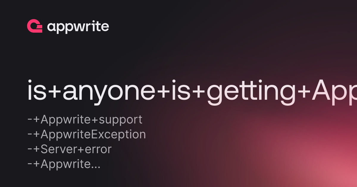 Is Anyone Is Getting Appwriteexception Generalunknown Server Error