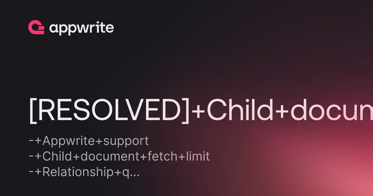 [RESOLVED] Child document fetch limit for relationships? - Threads - Appwrite