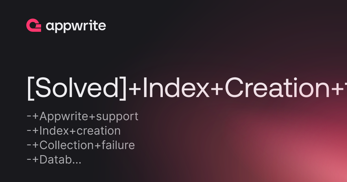 [Solved] Index Creation for 1 specific collection fails - Threads - Appwrite