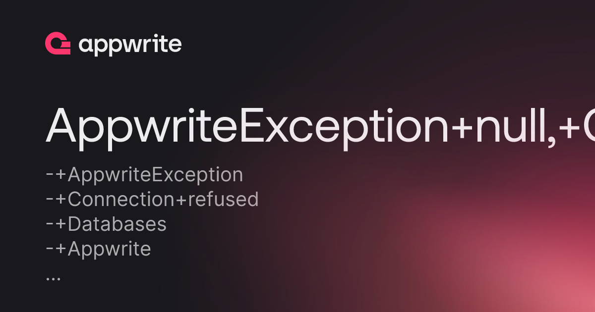 Appwriteexception Null Connection Refused 0 Threads Appwrite