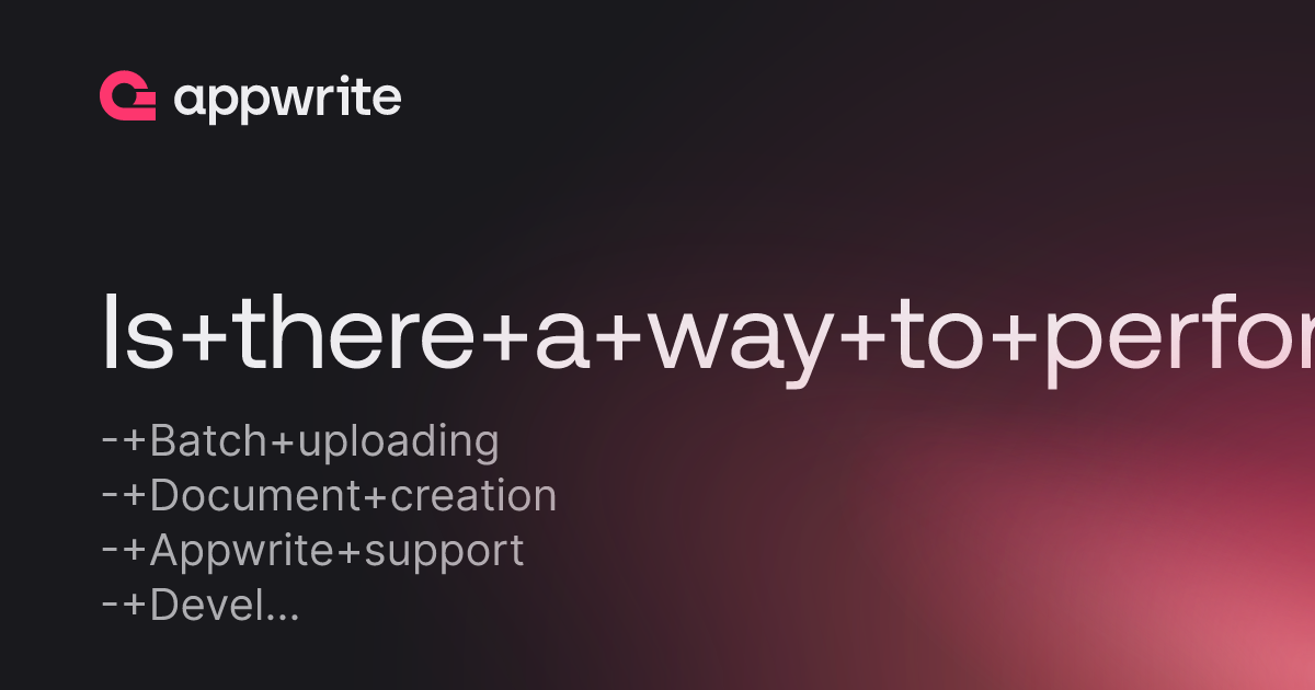 Is There A Way To Perform Batch Uploading Or Document Creation Threads Appwrite