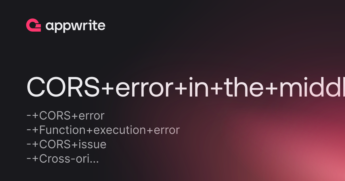CORS error in the middle of function execution - Threads - Appwrite