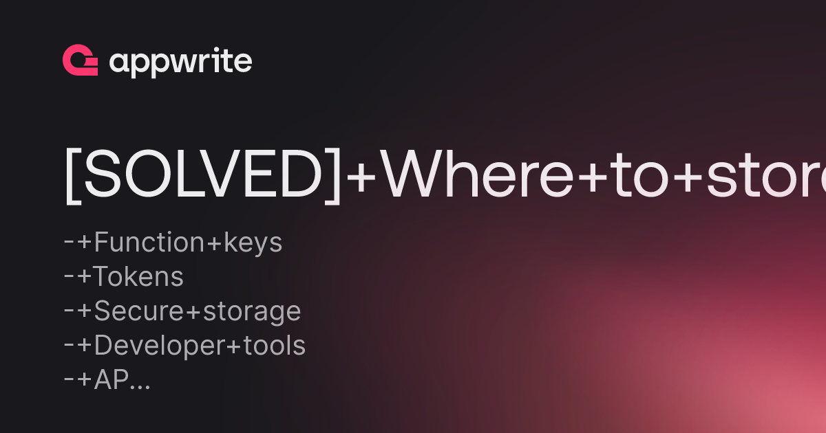 [SOLVED] Where to store function keys/tokens? - Threads - Appwrite