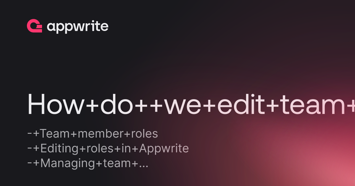How do we edit team member roles? Beyond delete and add again. - Threads - Appwrite