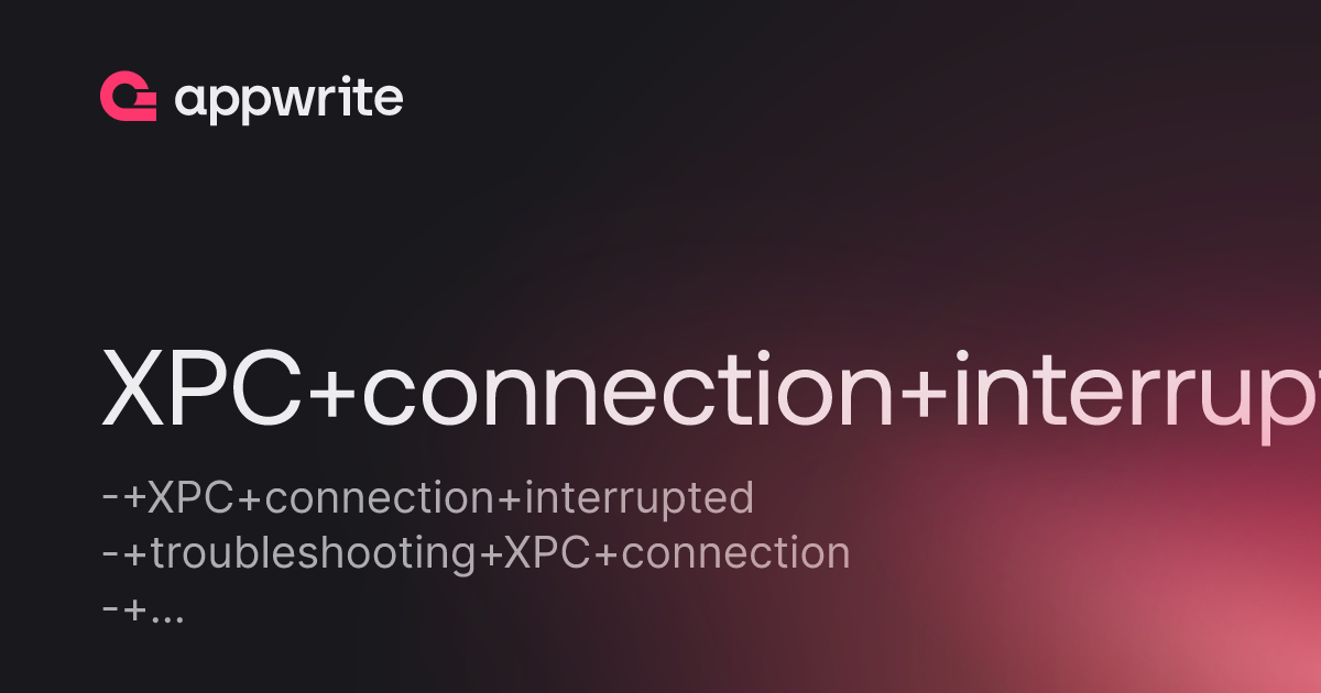 XPC connection interrupted - Threads - Appwrite