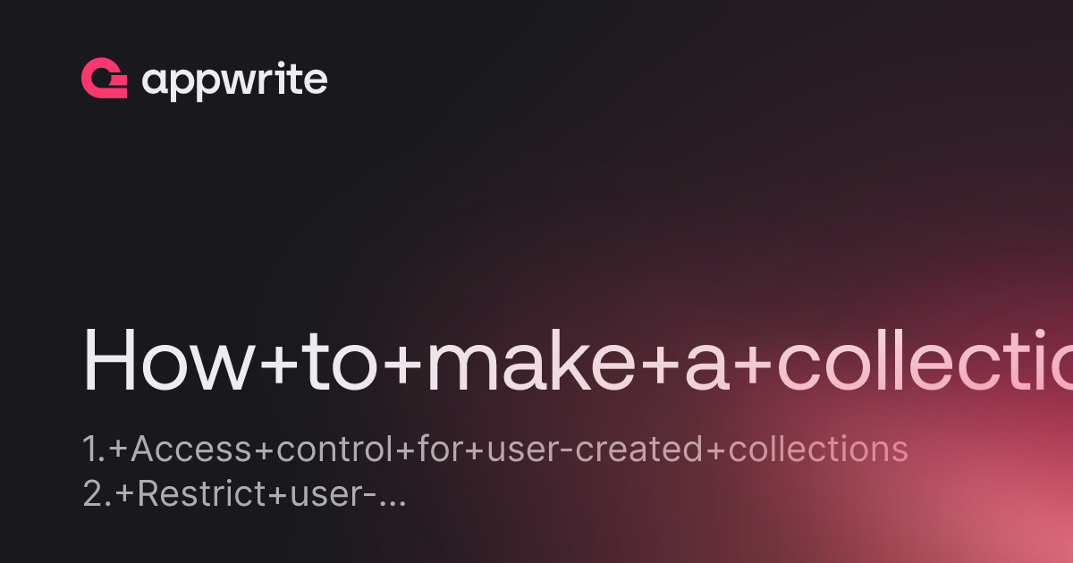 How To Make A Collection Which Was Created By A User Accessible Only To Him Threads Appwrite