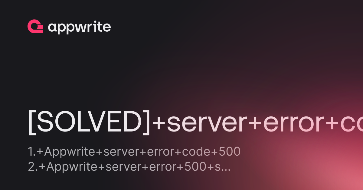 [SOLVED] server error code: 500 | v1.4.4 - Threads - Appwrite