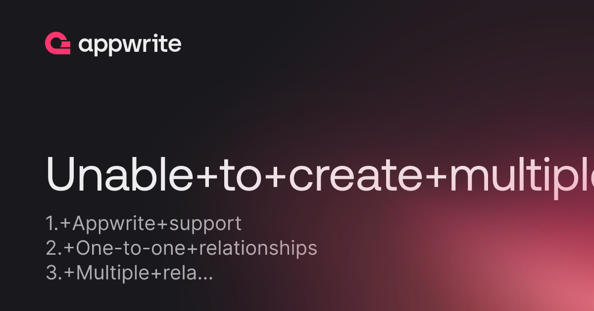 Unable to create multiple one-to-one relationships between two collections. - Threads - Appwrite