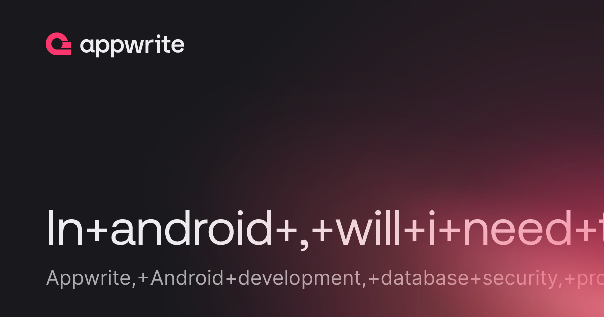 In Android Will I Need To Secure Database Id Collection Id Project Id For Appwrite