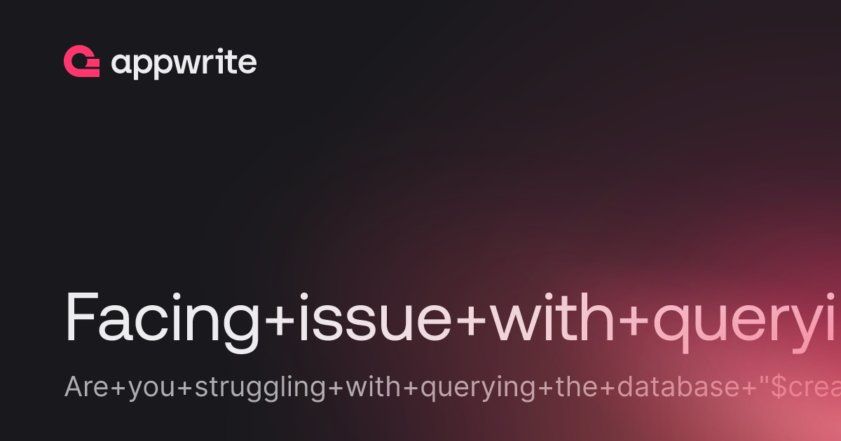 Facing issue with querying the database "$createdAt" - Threads - Appwrite