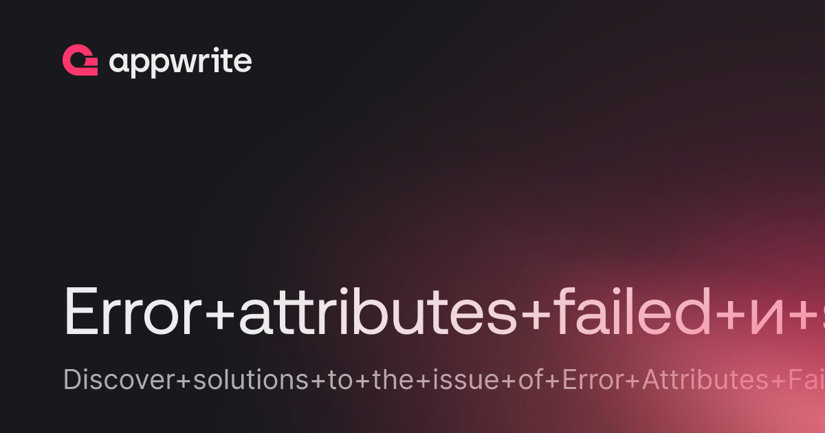 Error Attributes Failed и Stuck Threads Appwrite