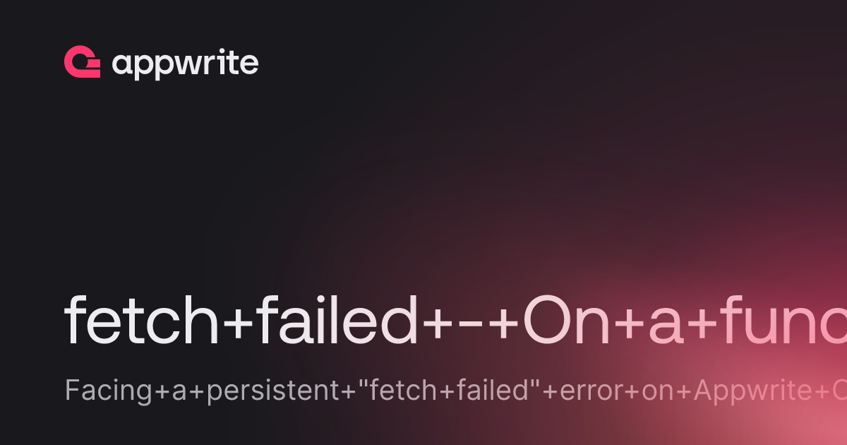 fetch failed - On a function that used to work fine for me - Threads - Appwrite