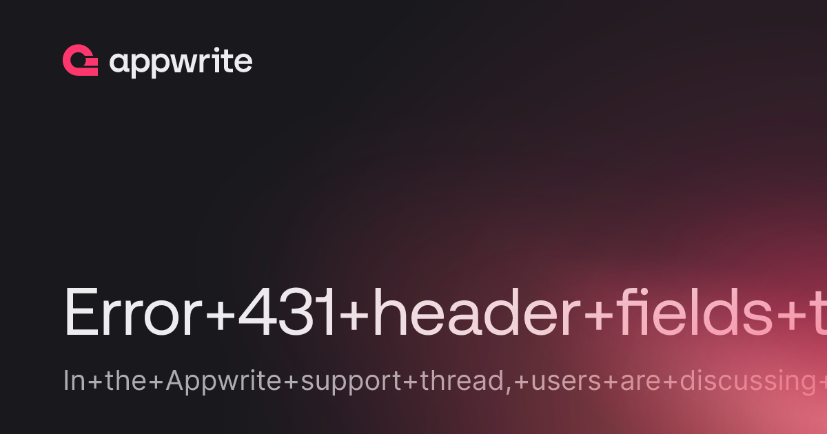 Error 431 header fields too large - Threads - Appwrite
