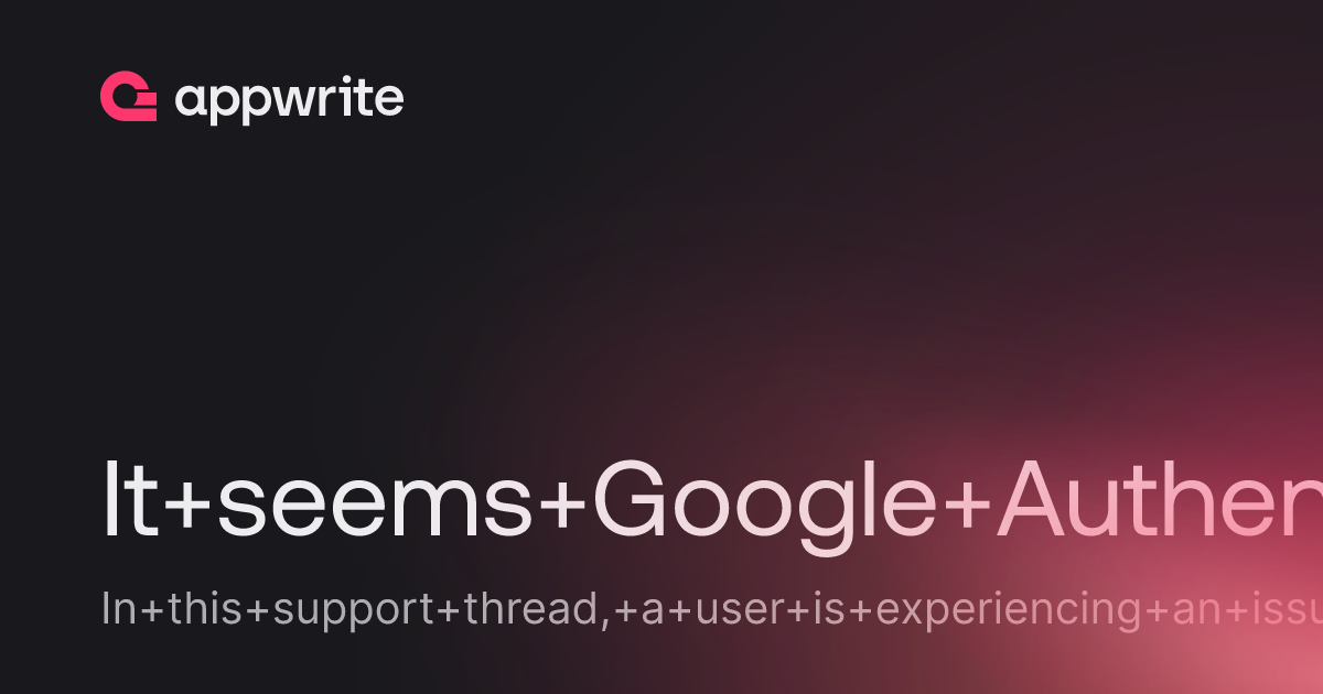 It seems Google Authentication is broken - Threads - Appwrite