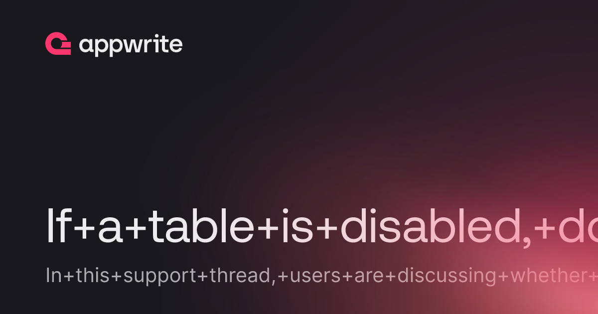If a table is disabled, do its permissions still take effect? - Threads - Appwrite