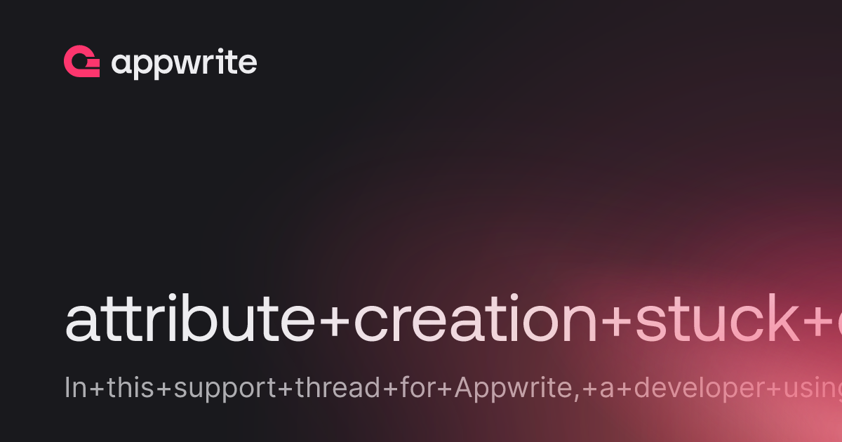 Attribute Creation Stuck On Processing Threads Appwrite