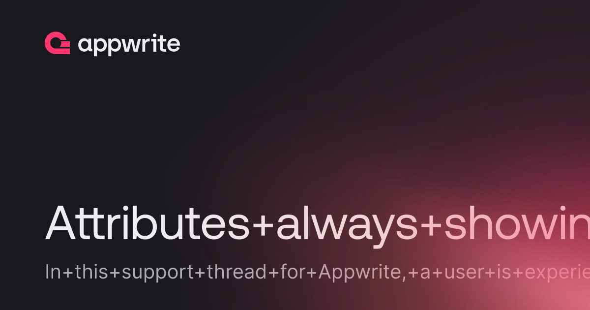 Attributes Always Showing Processing Threads Appwrite