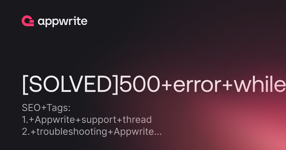 [solved]500 Error While Creating Document Threads Appwrite