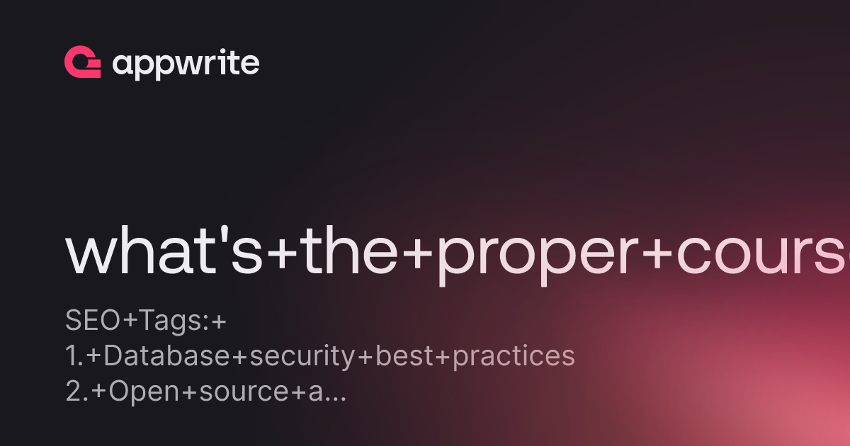 what's the proper course of action to be taken for the security of database for an open source ...