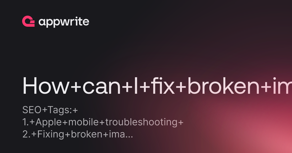 How can I fix broken images on my Apple mobile? - Threads - Appwrite
