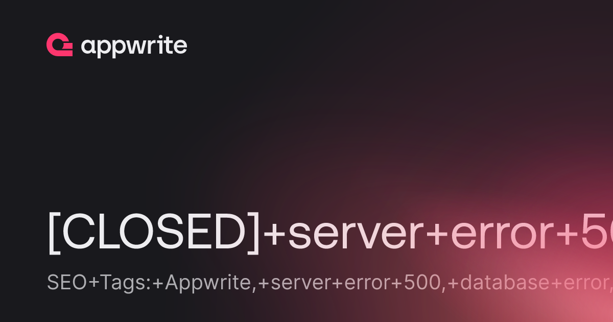 [closed] Server Error 500 When Saving To Database Threads Appwrite