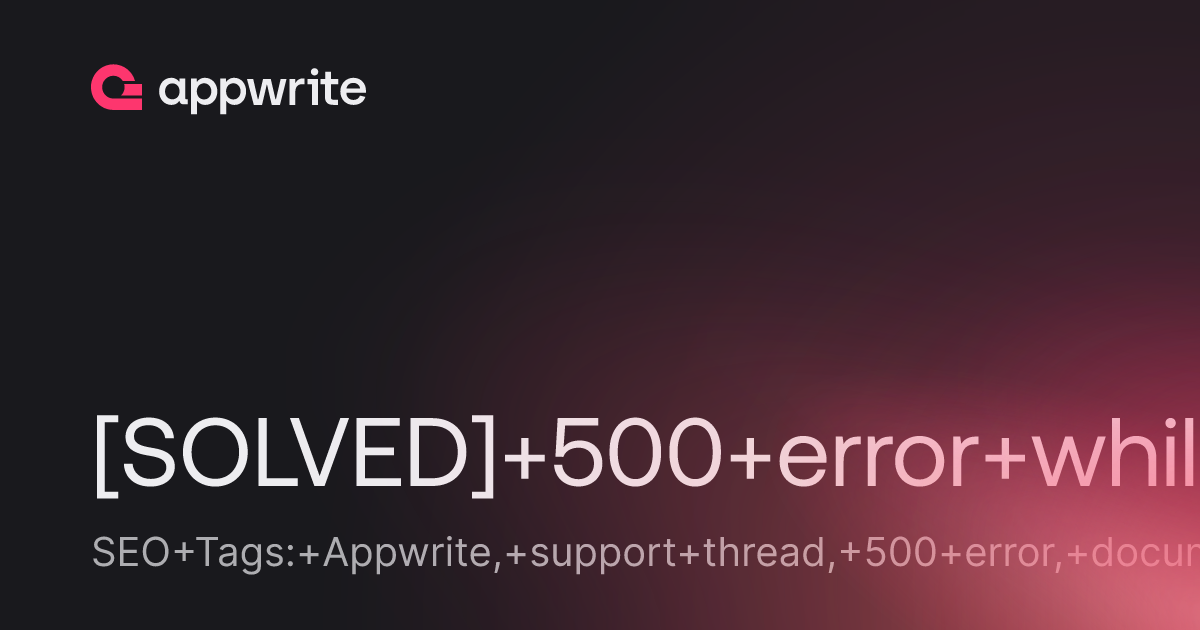 [SOLVED] 500 error while creating document - Threads - Appwrite