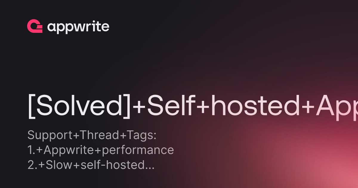 Solved Self Hosted Appwrite Is Slow Version 143 Threads Appwrite
