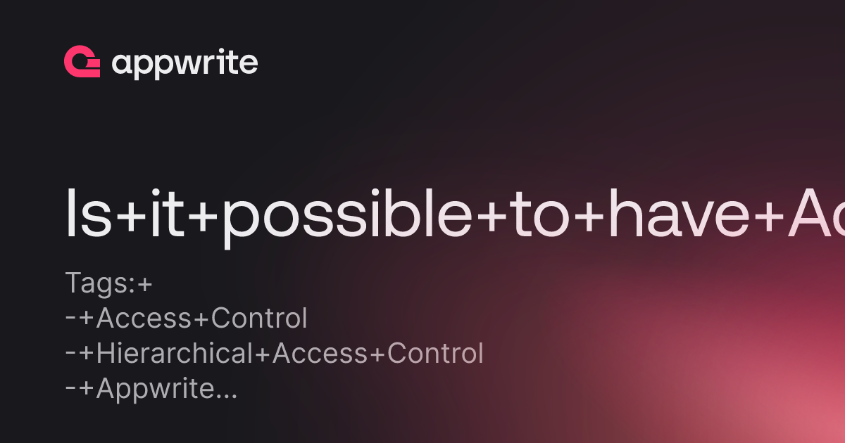 Is it possible to have Access Control hierachly in appwrite - Threads - Appwrite