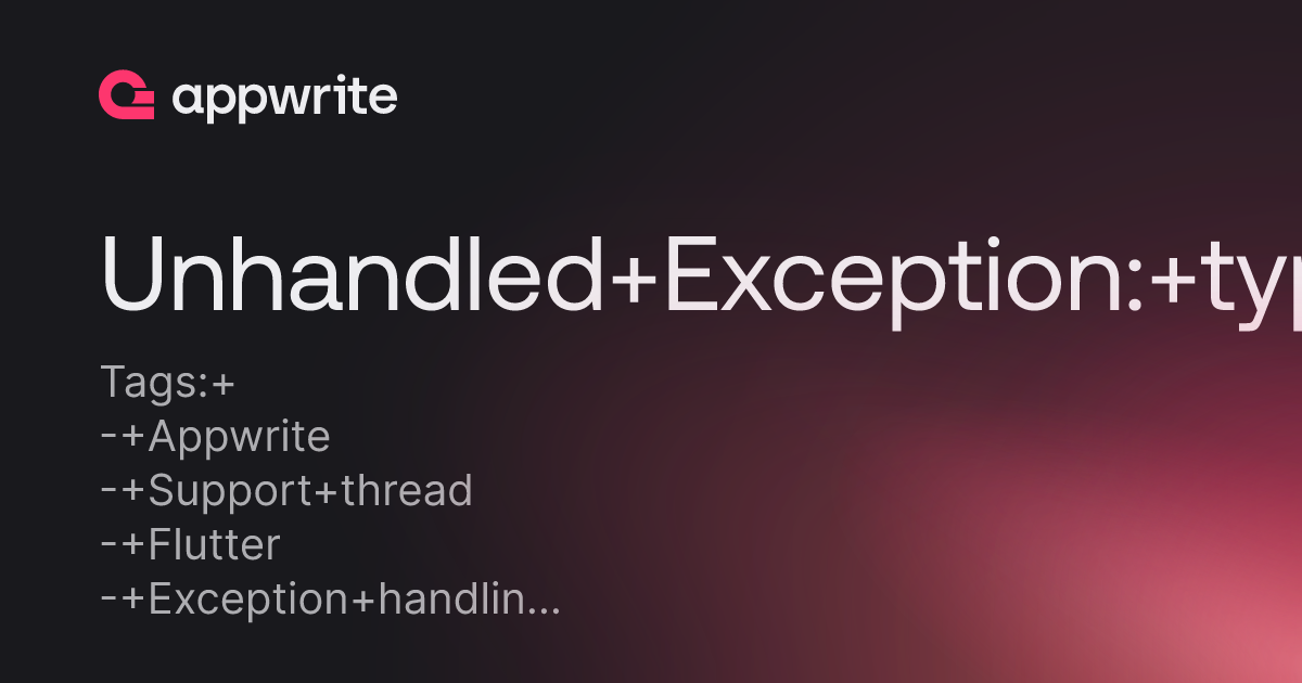 Unhandled Exception Type String Is Not A Subtype Of Type Map Threads Appwrite