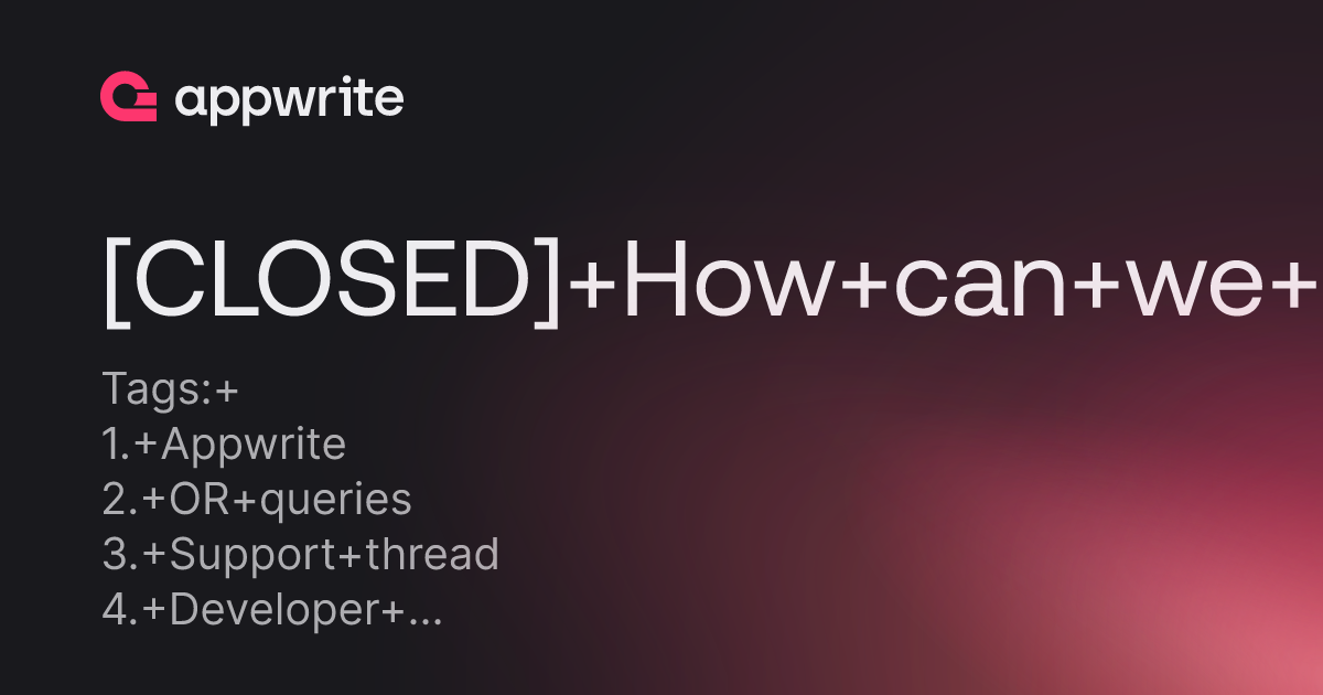 Closed How Can We Do Or Queries Threads Appwrite