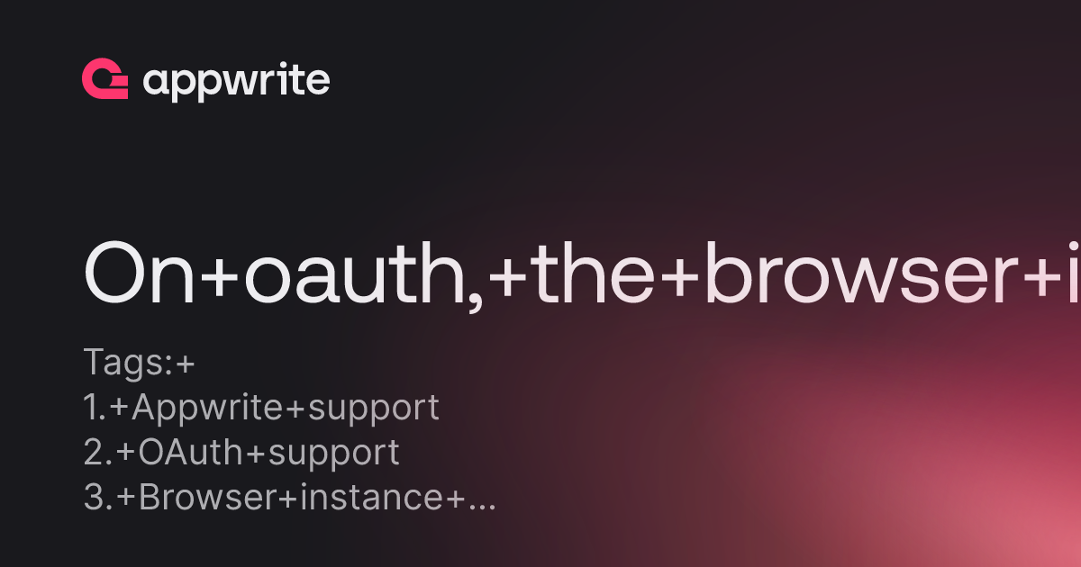 On Oauth The Browser Instance Disappears If The User Puts The App In