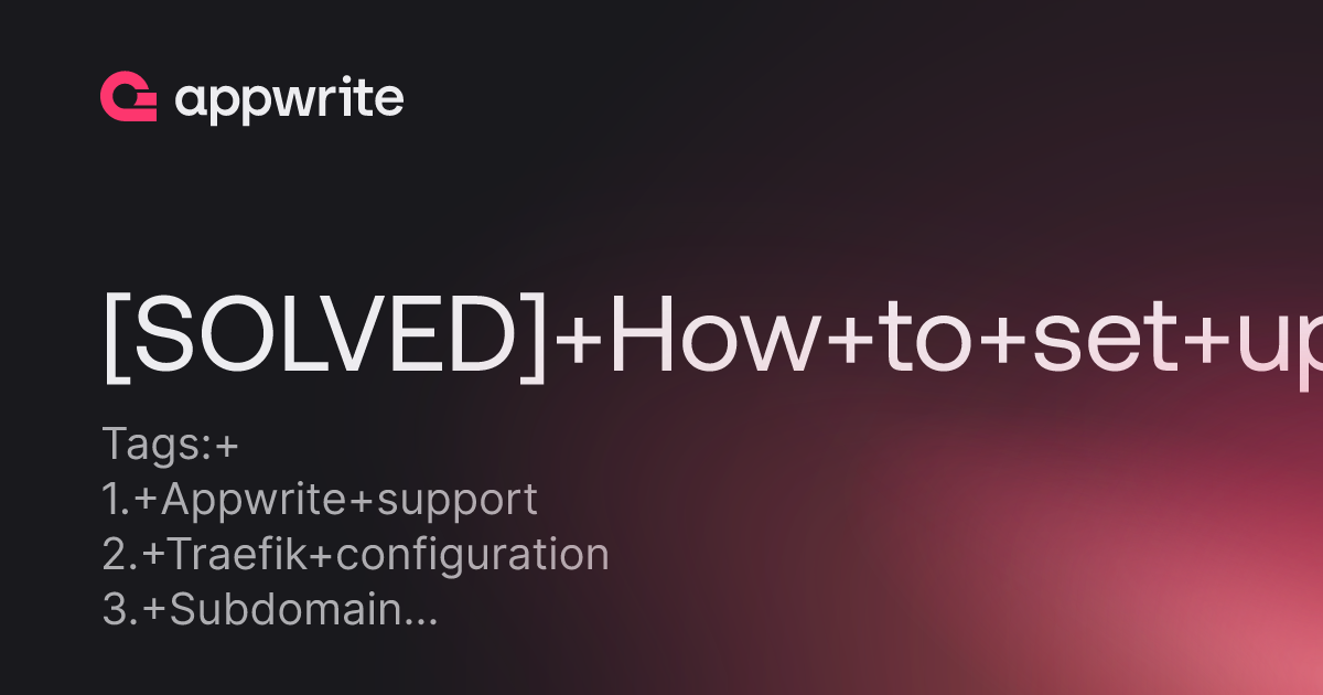 [solved] How To Set Up Traefik To Serve Another Service Alongside Appwrite Through A Subdomain