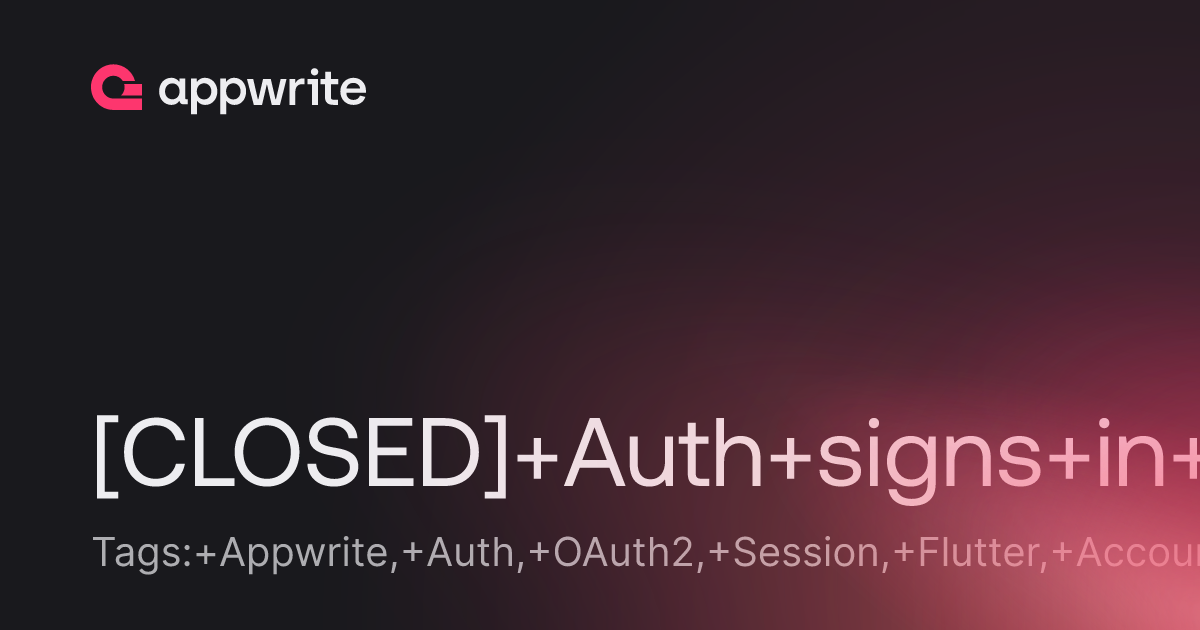 [closed] Auth Signs In With Old Session Account After Oauth2 Session Threads Appwrite