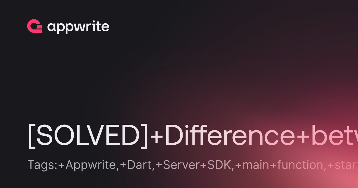 [SOLVED] Difference between main() and start() in Dart Server SDK - Threads - Appwrite