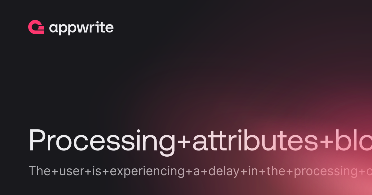 Processing attributes blocking progress - Threads - Appwrite