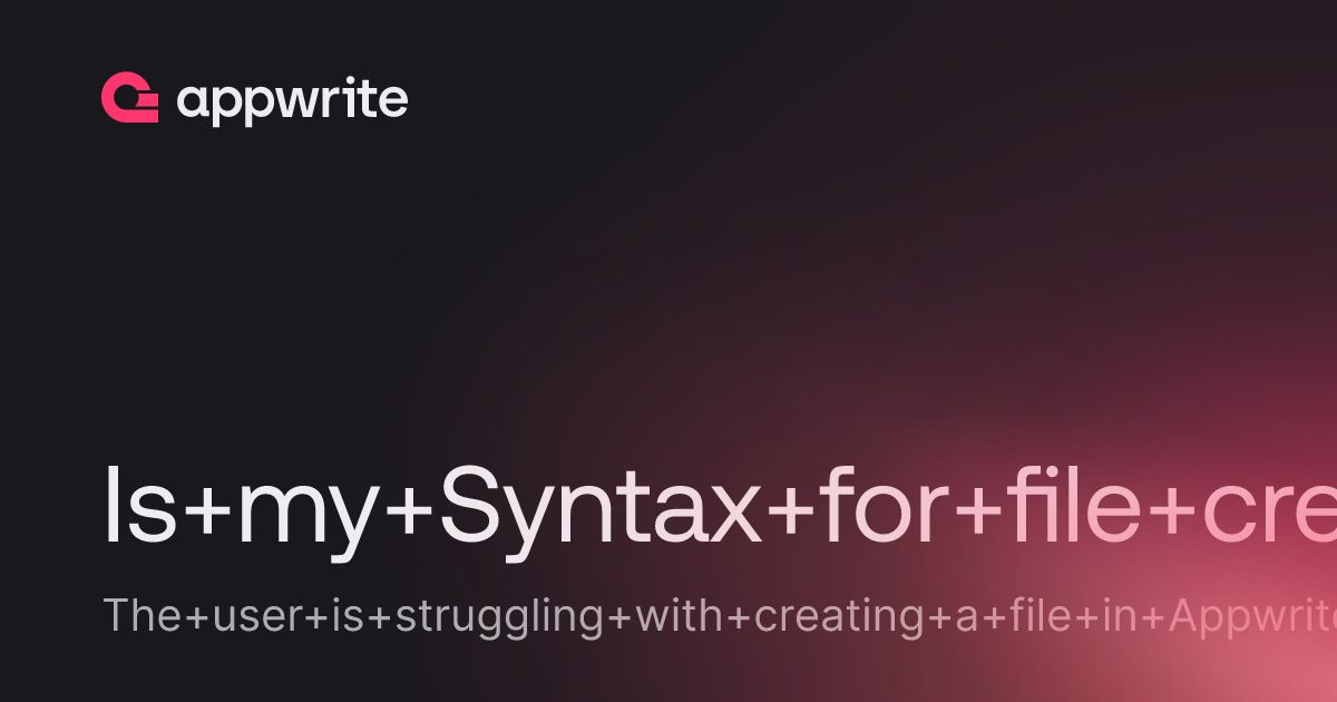 Is my Syntax for file creation right? - Threads - Appwrite